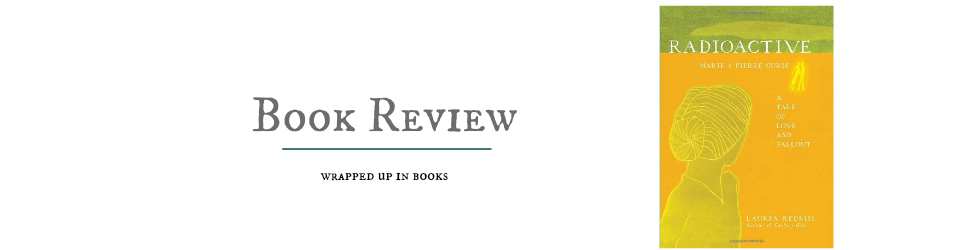 Book Review: Radioactive: Marie & Pierre Curie (A Tale of Love and ...